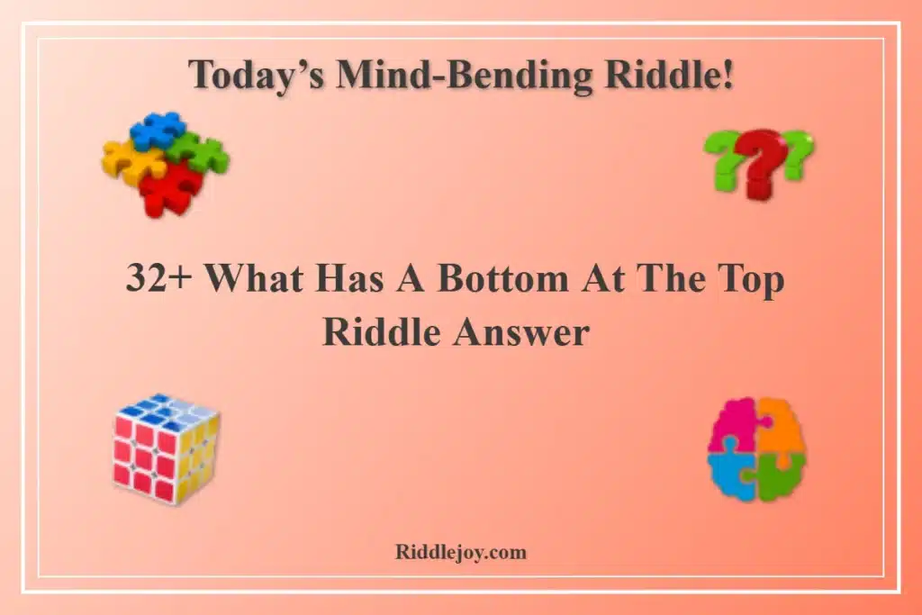 32+ What Has A Bottom At The Top Riddle Answer - Riddle Joy - Quotes