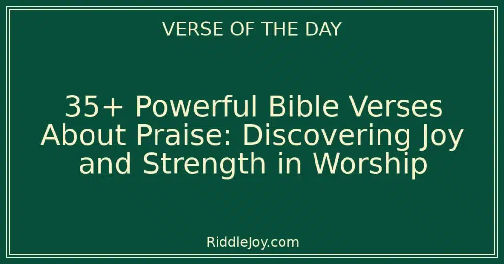 35+ Powerful Bible Verses About Praise: Finding Joy and Strength in ...