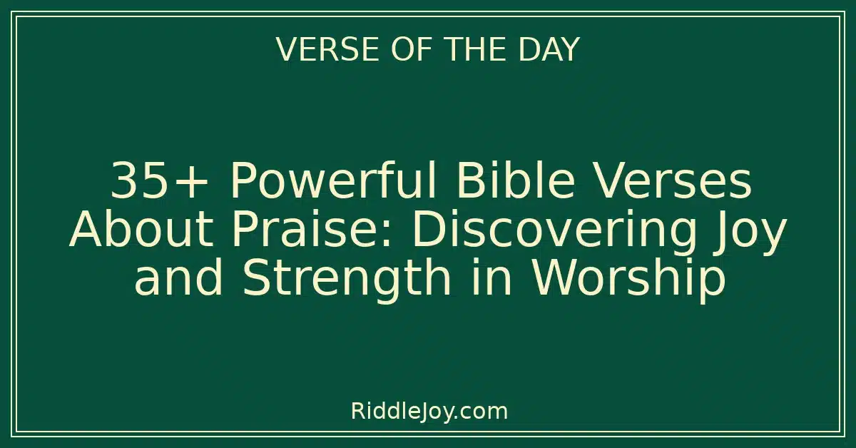 35+ Powerful Bible Verses About Praise: Finding Joy and Strength in ...